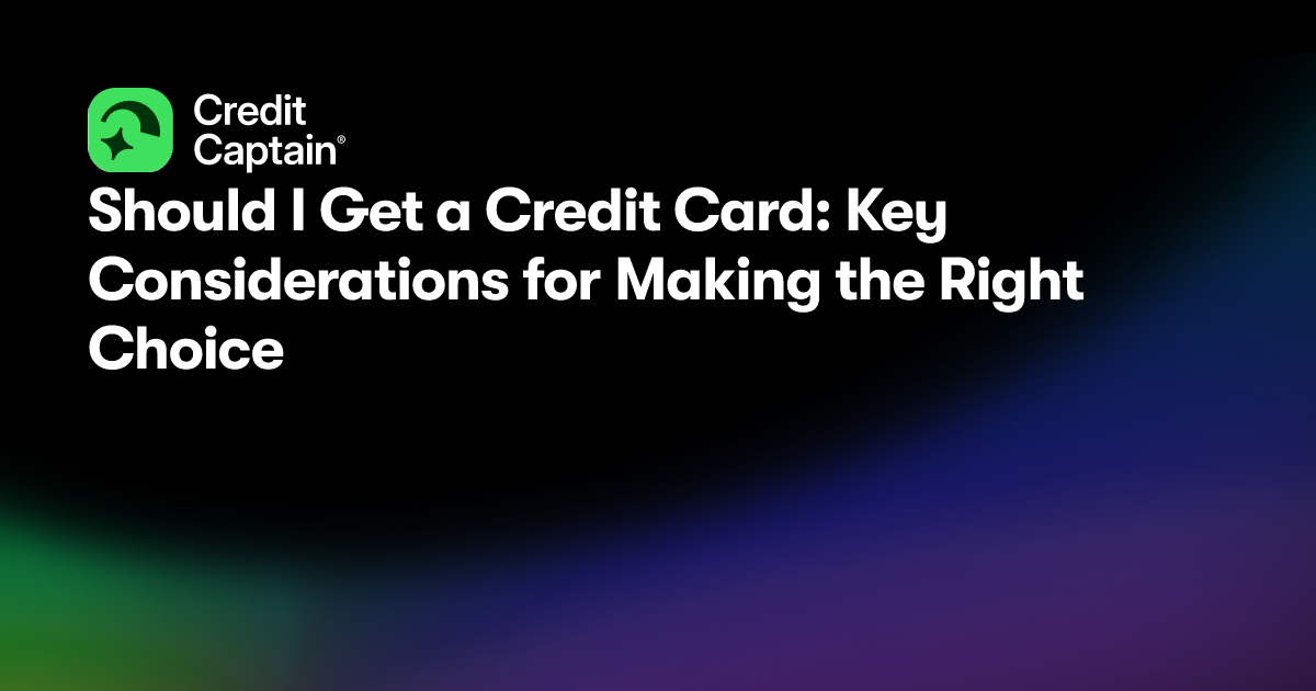 Should I Get a Credit Card: Key Considerations for Making the Right Choice
